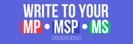 Write to your MP, MSP, or MS